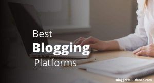 Best Blogging Platforms in 2023 - BLOGGERS GUIDANCE